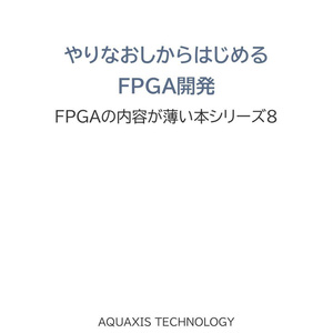 【C105配布用暗号化版】FPGAの内容が薄い本8 やりなおしからはじめるFPGA開発(PDF版) - AQUAXIS(アクアシズ) - BOOTH