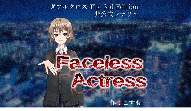 ダブルクロス3rdシナリオ『Faceless Actress』 - チョコレートコスモスの宿 - BOOTH