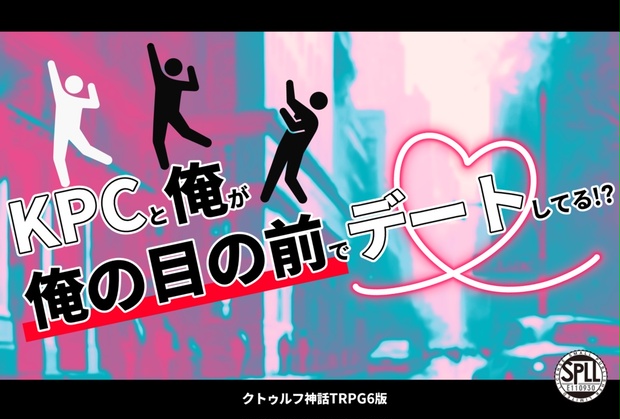 CoCシナリオ:KPCと俺が俺の目の前でデートしてる！？ SPLL:E110930 - となりの食卓 - BOOTH