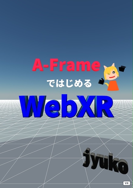 【電子書籍版】A-FrameではじめるWebXR - じゅこや - BOOTH