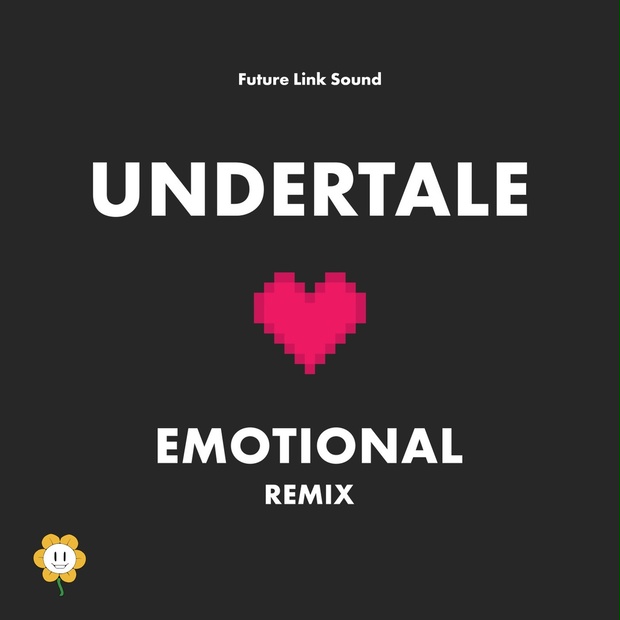 UNDERTALE ARRANGE「EMOTIONAL REMIX!!」 - Future Link Sound - BOOTH